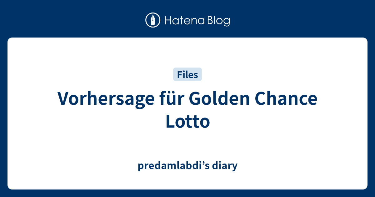 Vorhersage für Golden Chance Lotto - predamlabdi’s diary