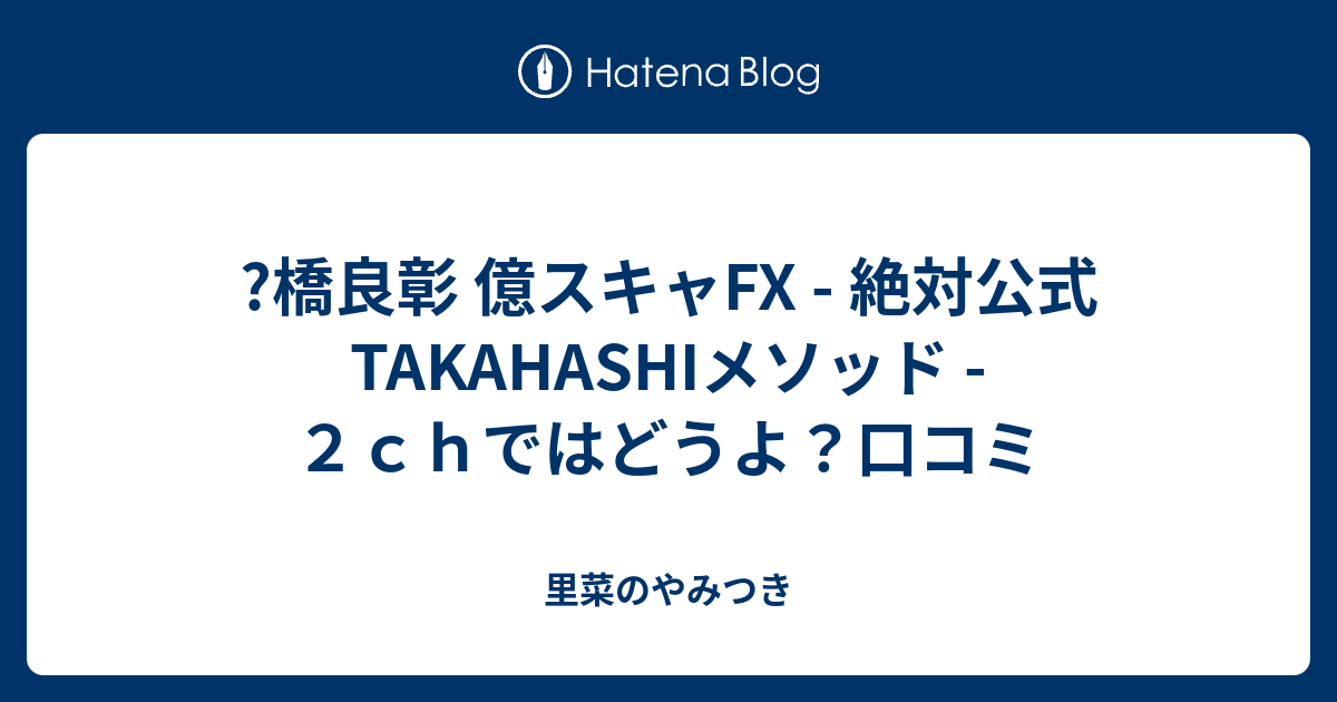?橋良彰 億スキャFX - 絶対公式 TAKAHASHIメソッド - 2chではどうよ？口コミ - 里菜のやみつき