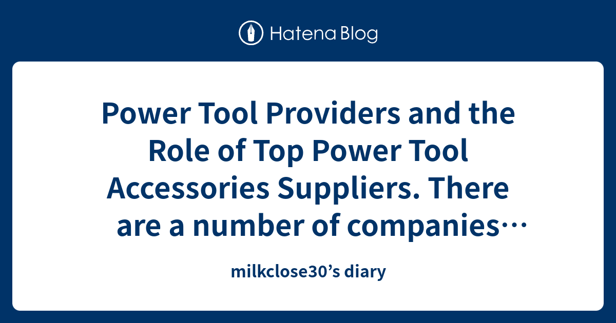 Power Tool Providers and the Role of Top Power Tool Accessories ...
