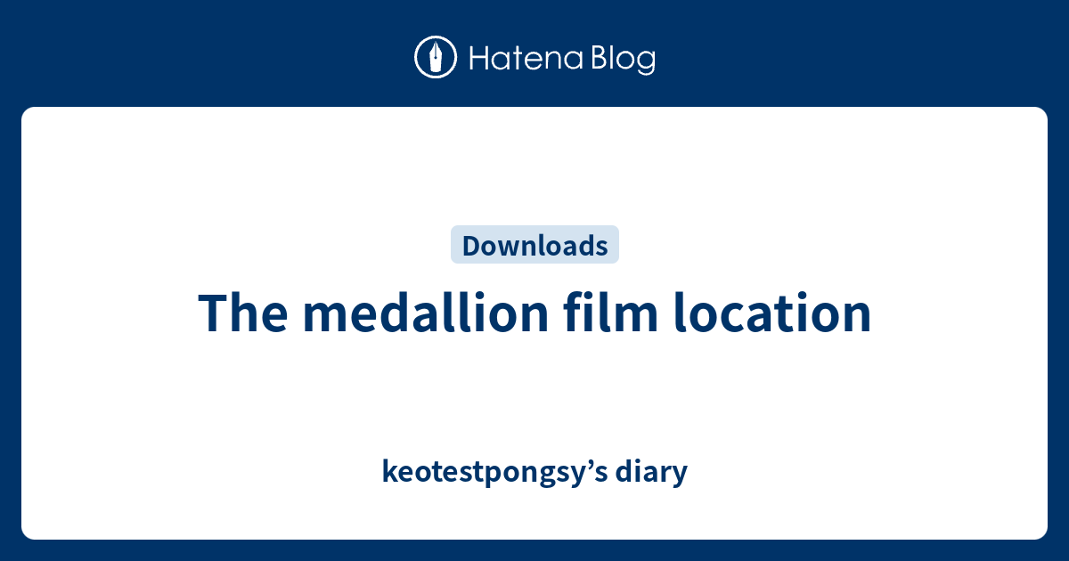 The medallion film location - keotestpongsy’s diary