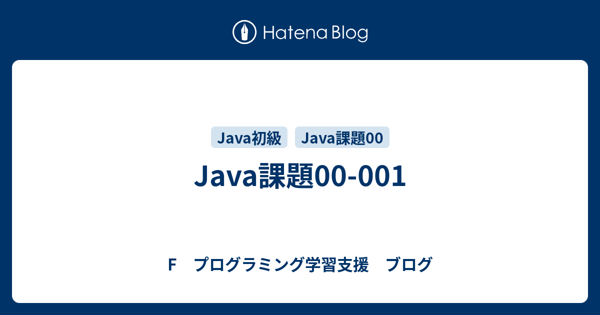 Java課題00-001 - F プログラミング学習支援 ブログ