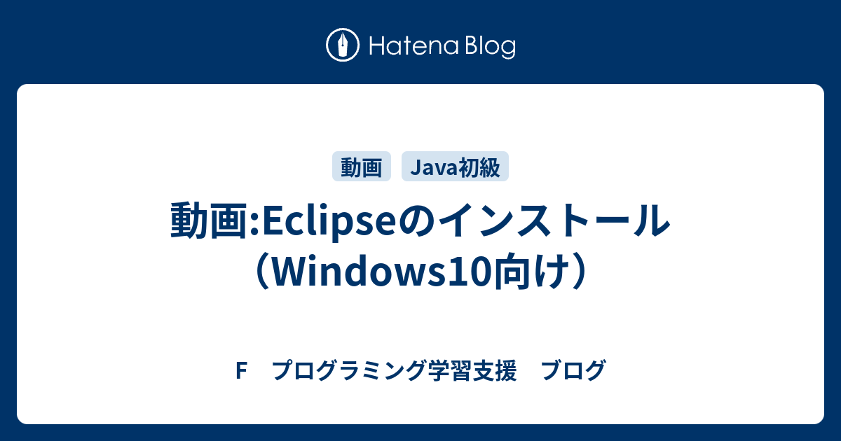 動画:Eclipseのインストール（Windows10向け） - F プログラミング学習支援 ブログ