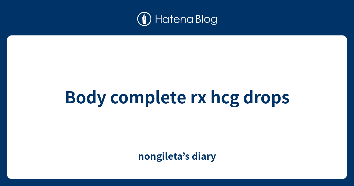 Body complete rx hcg drops - nongileta’s diary