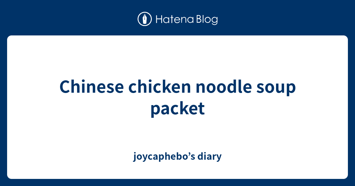 Chinese chicken noodle soup packet - joycaphebo’s diary