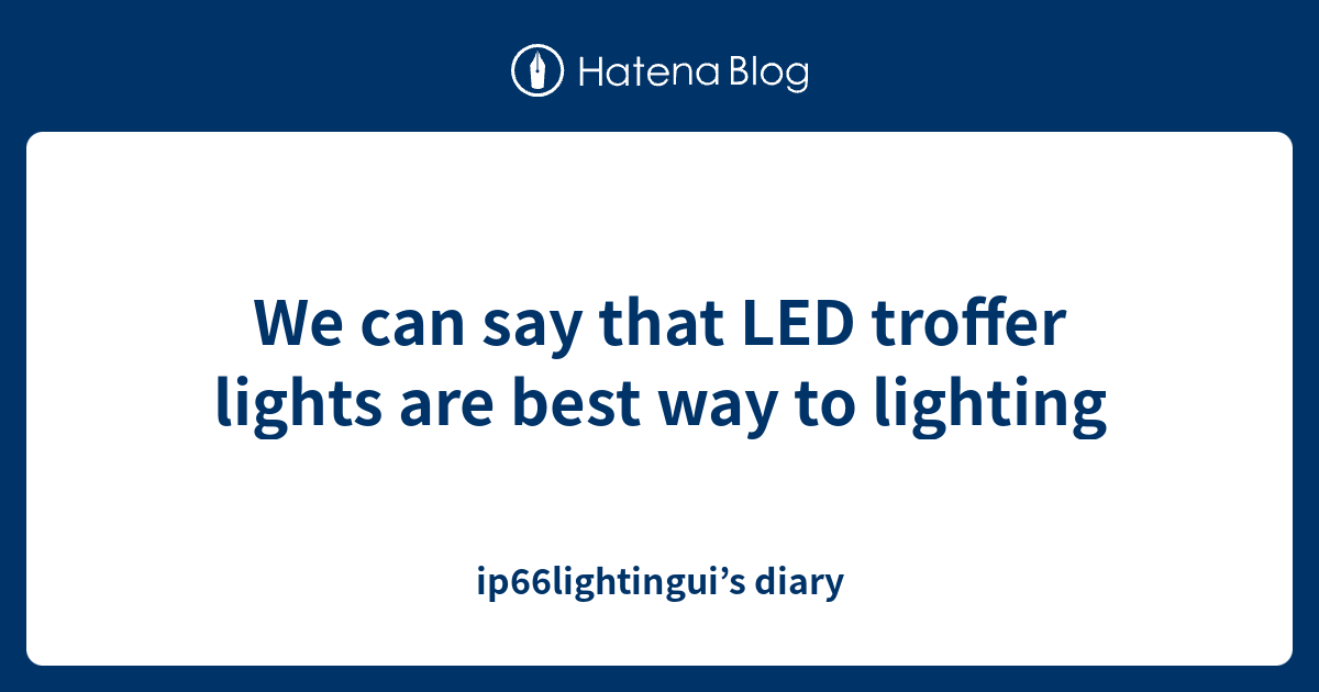 We can say that LED troffer lights are best way to lighting ...