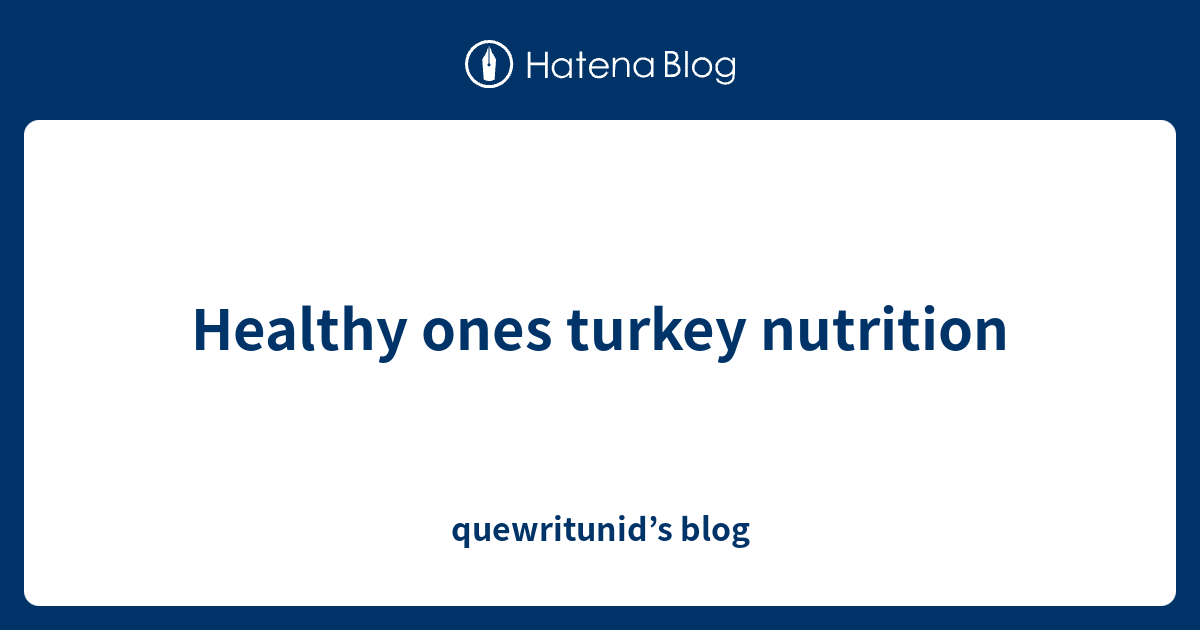 Healthy ones turkey nutrition - quewritunid’s blog