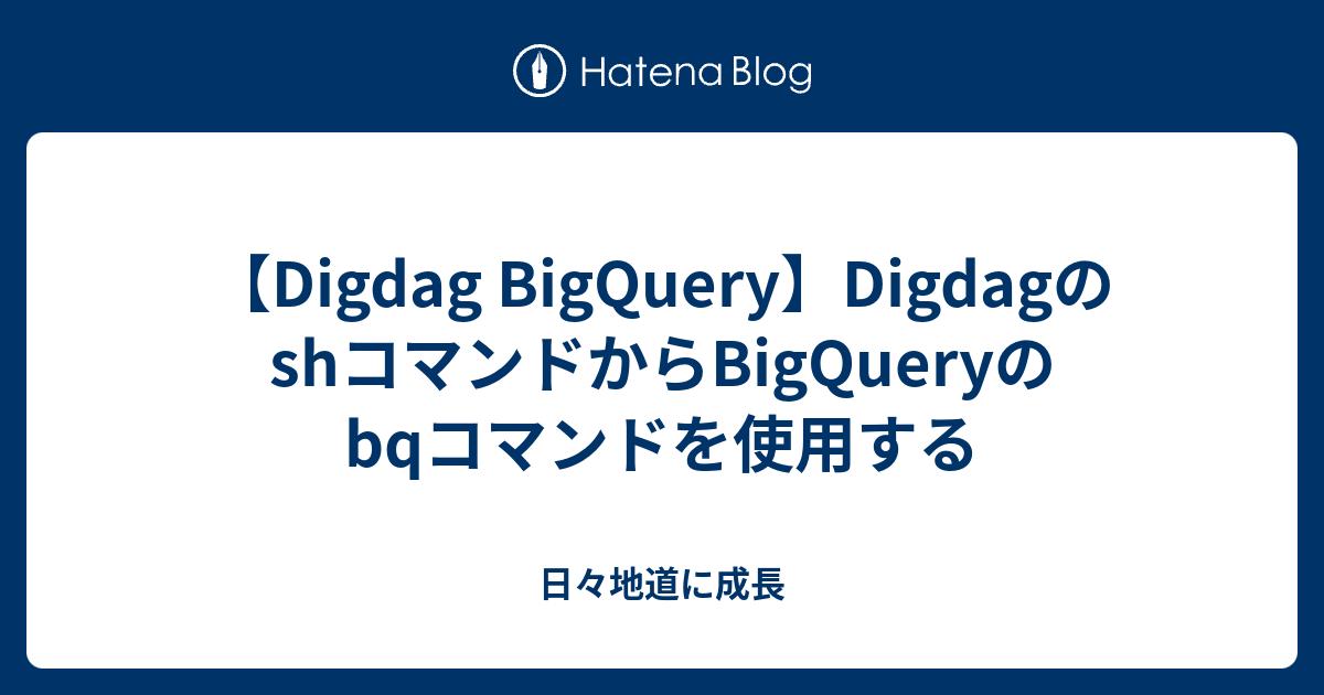 【Digdag BigQuery】DigdagのshコマンドからBigQueryのbqコマンドを使用する - 日々地道に成長