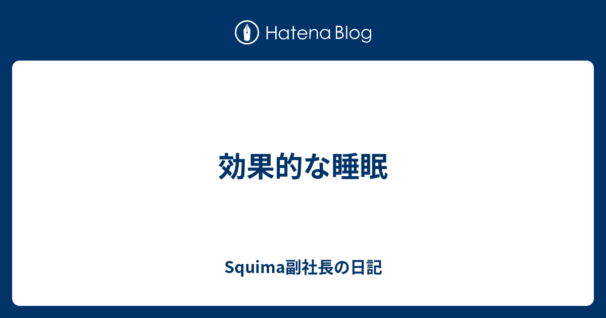効果的な睡眠 - Squima副社長の日記