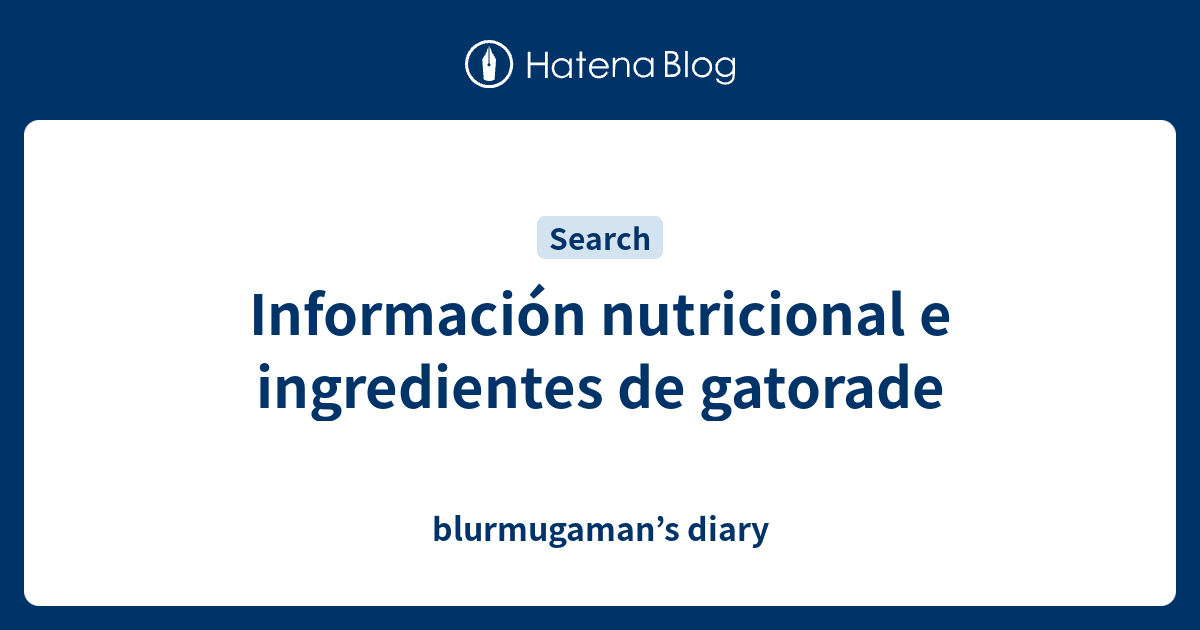 Información nutricional e ingredientes de gatorade - blurmugaman’s diary