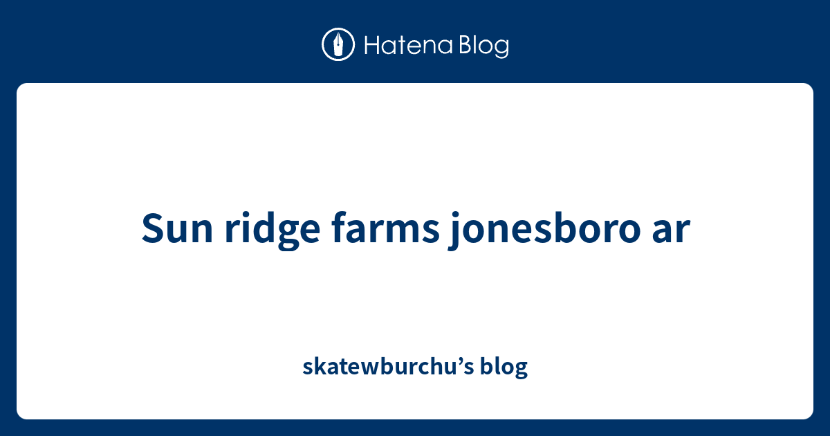 Sun ridge farms jonesboro ar - skatewburchu’s blog