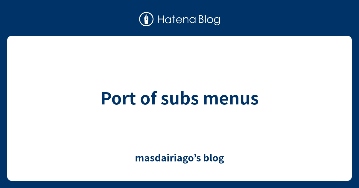 Port of subs menus - masdairiago’s blog