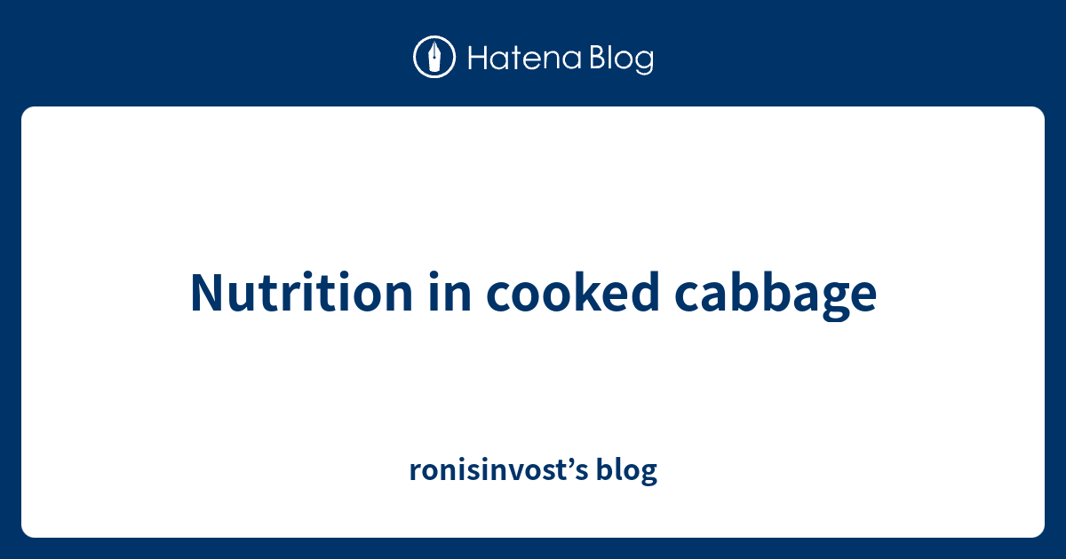 Nutrition in cooked cabbage - ronisinvost’s blog