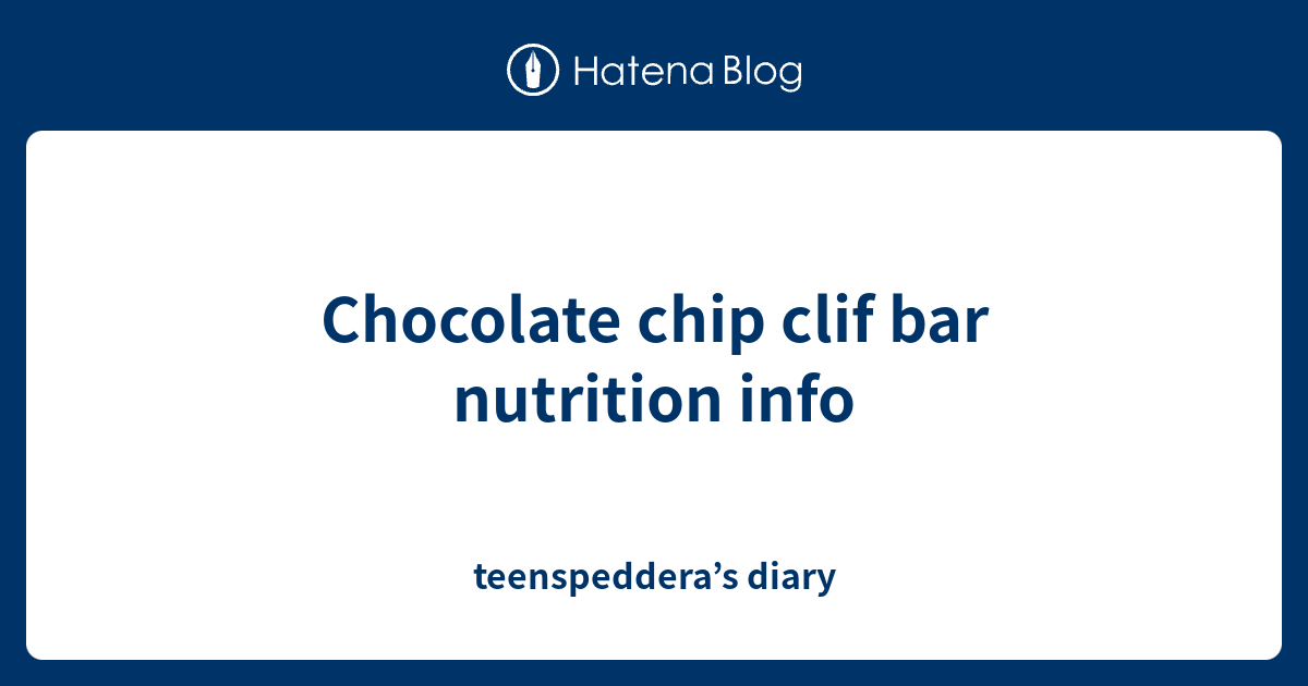 Chocolate chip clif bar nutrition info - teenspeddera’s diary