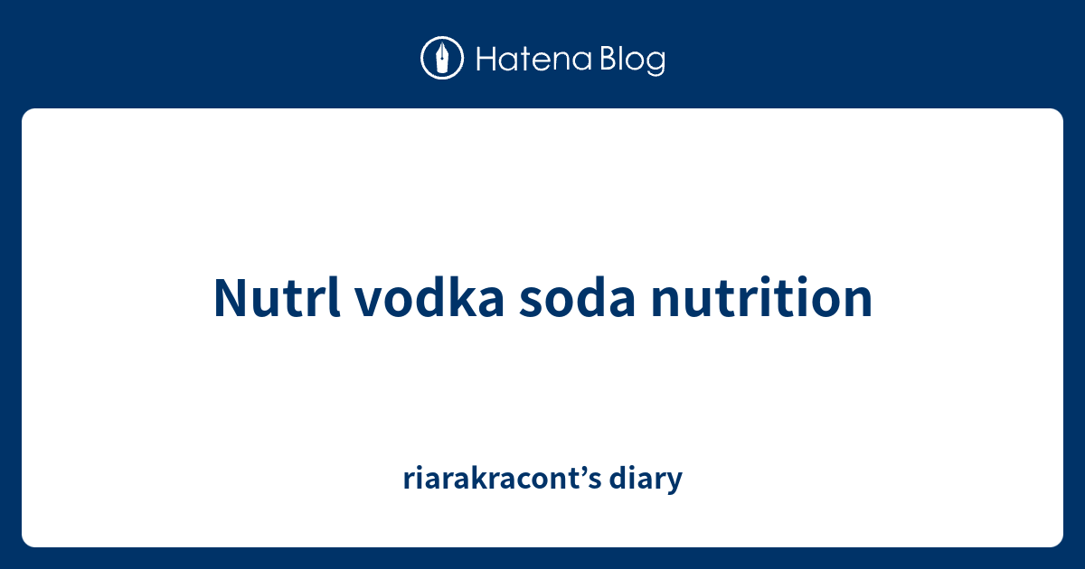 Nutrl vodka soda nutrition - riarakracont’s diary