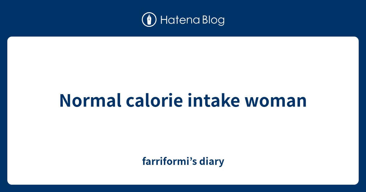 Normal calorie intake woman - farriformi’s diary