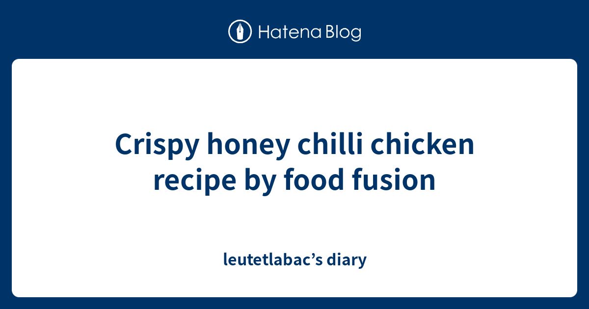 Crispy honey chilli chicken recipe by food fusion - leutetlabac’s diary