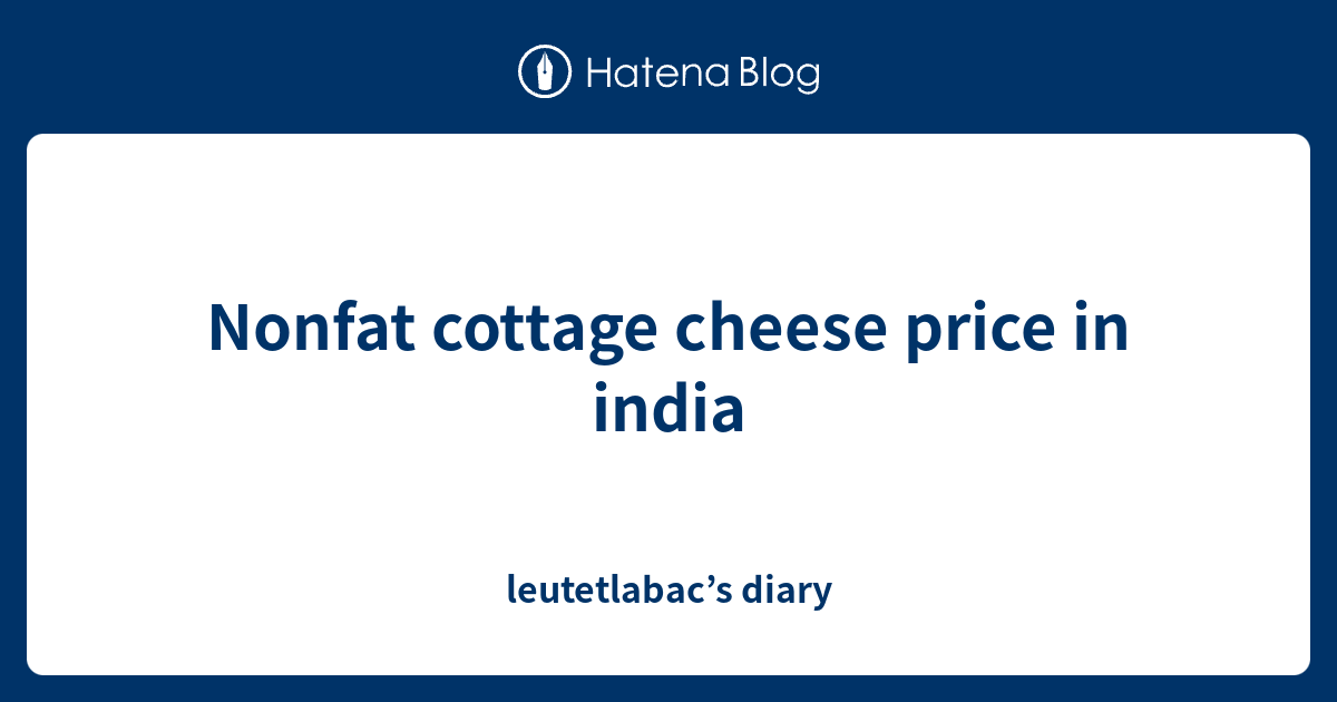 Nonfat cottage cheese price in india - leutetlabac’s diary