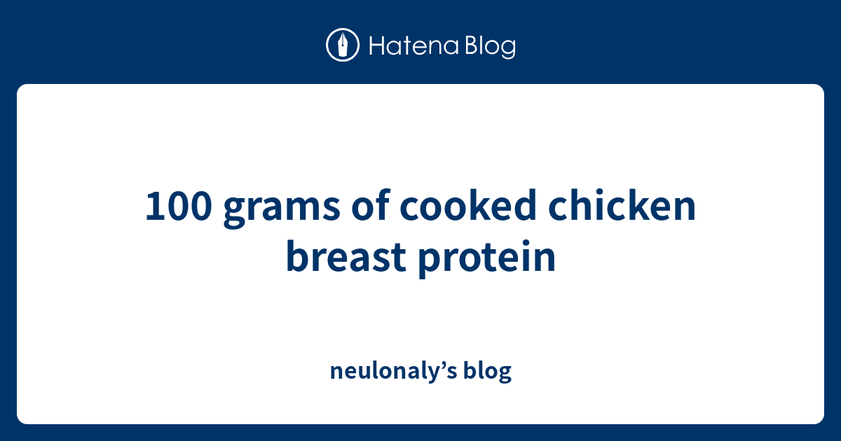 100 grams of cooked chicken breast protein - neulonaly’s blog