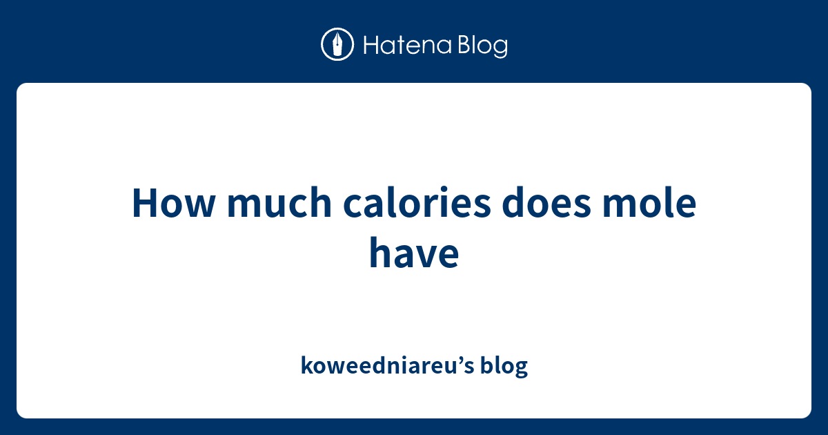 How much calories does mole have - koweedniareu’s blog