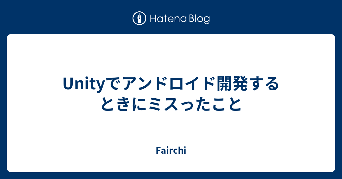 Unityでアンドロイド開発するときにミスったこと - Fairchi