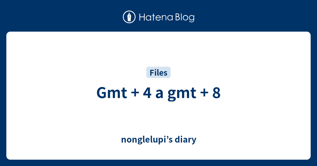 Gmt + 4 a gmt + 8 - nonglelupi’s diary