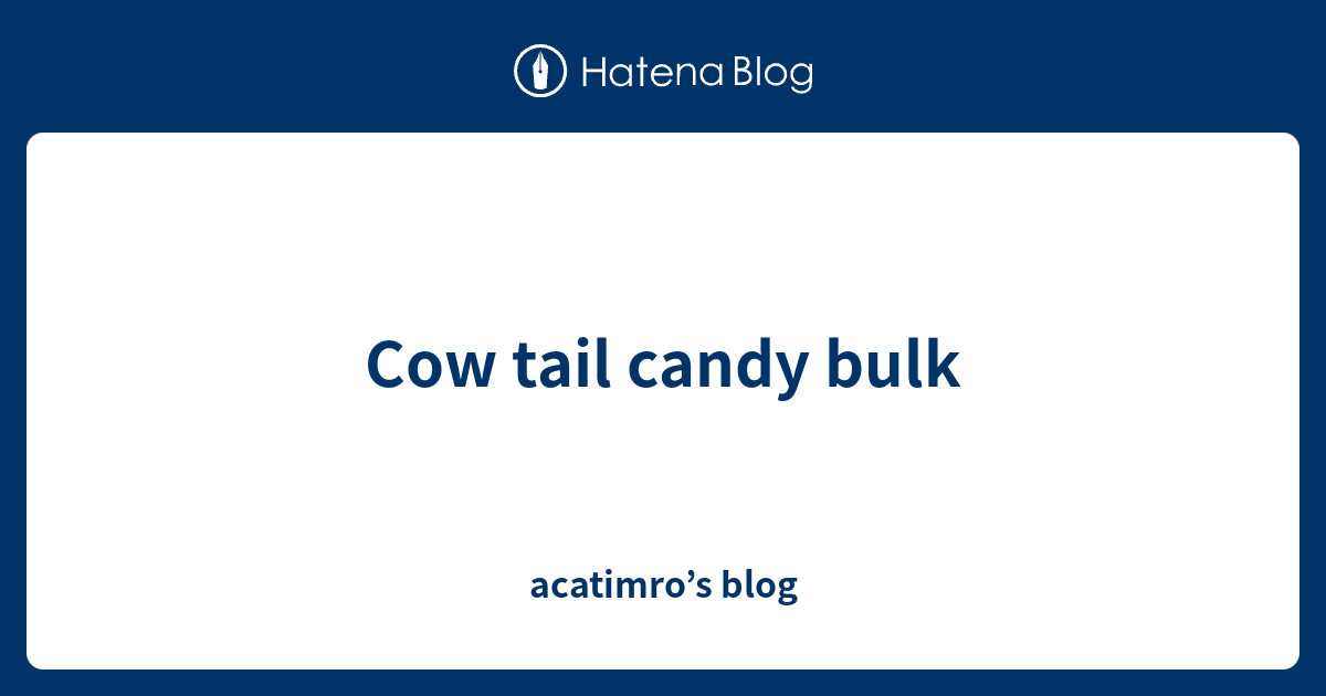 Cow tail candy bulk - acatimro’s blog