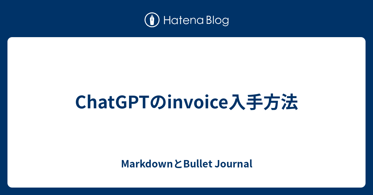 ChatGPTのinvoice入手方法 - MarkdownとBullet Journal