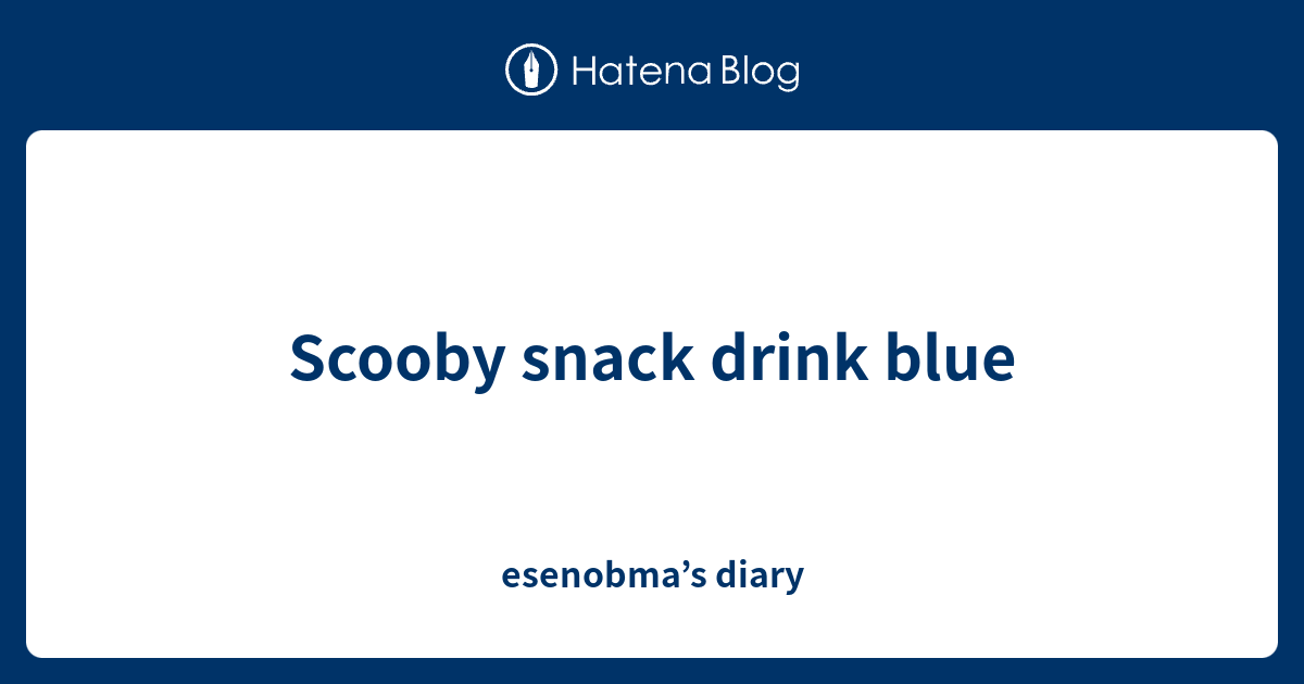 Scooby snack drink blue - esenobma’s diary