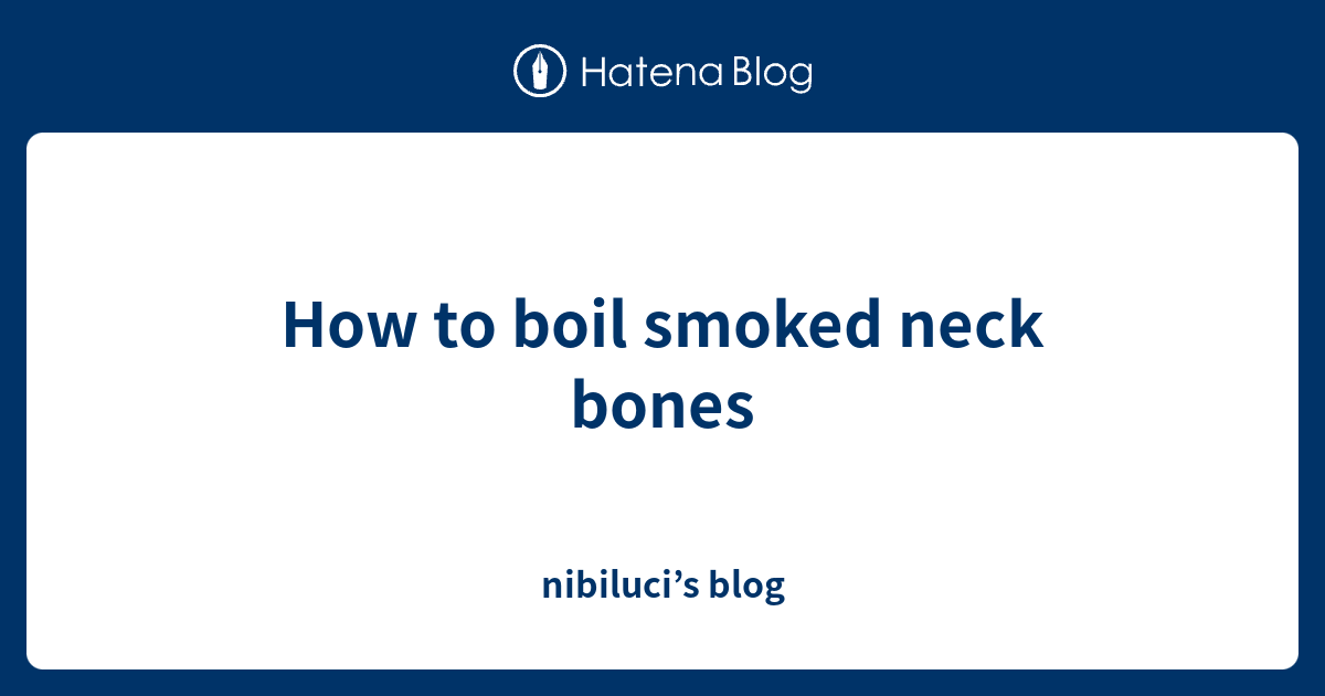 How to boil smoked neck bones - nibiluci’s blog