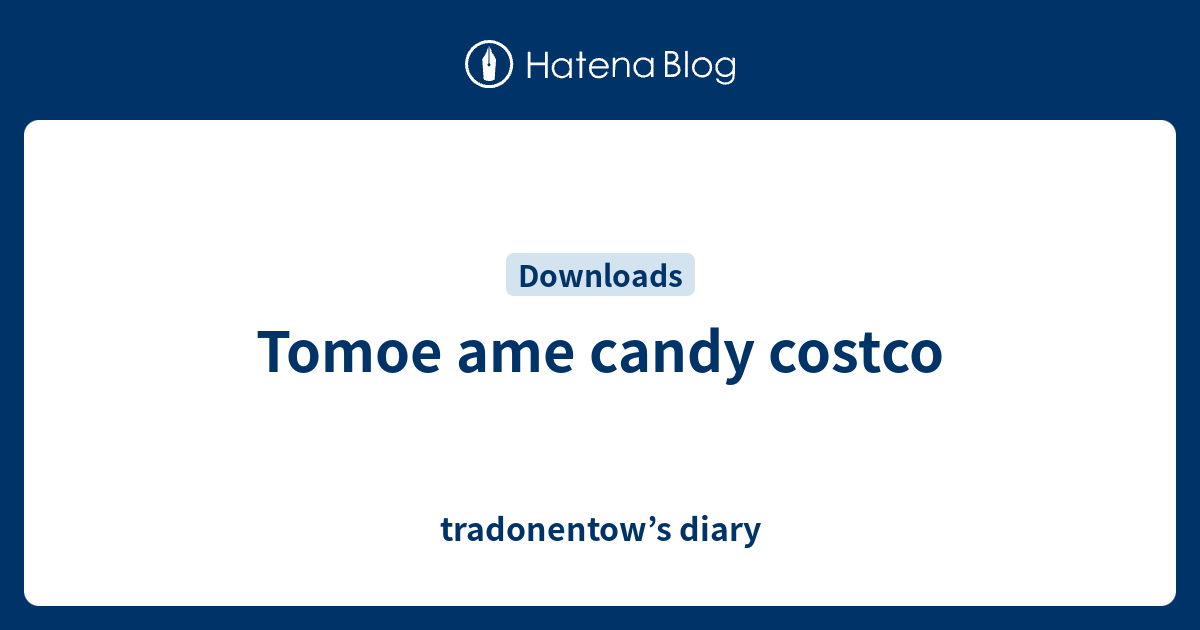 Tomoe ame candy costco - tradonentow’s diary