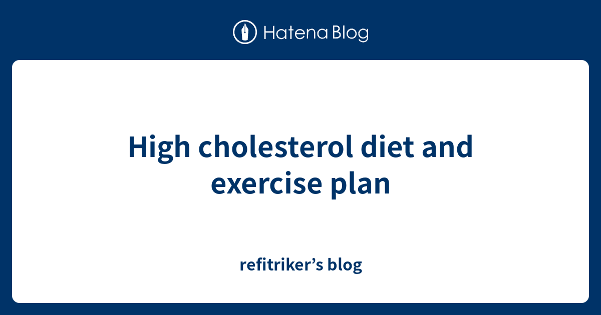 High cholesterol diet and exercise plan - refitriker’s blog