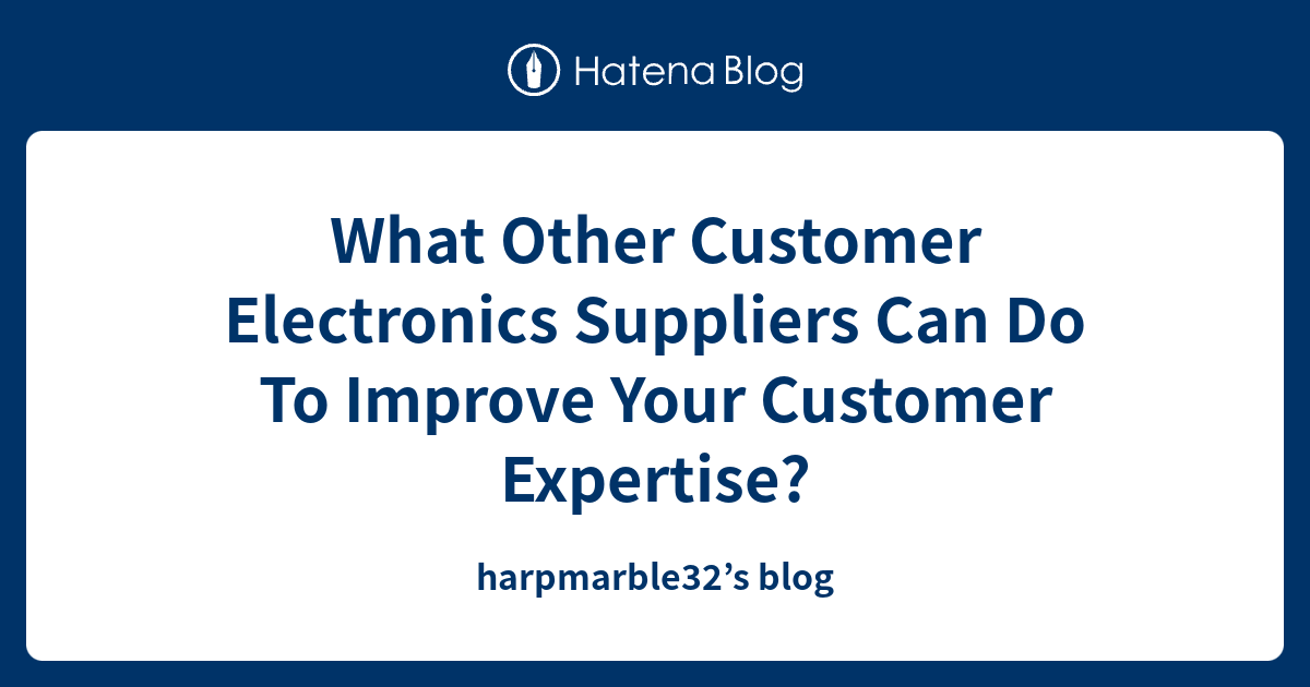 What Other Customer Electronics Suppliers Can Do To Improve Your ...