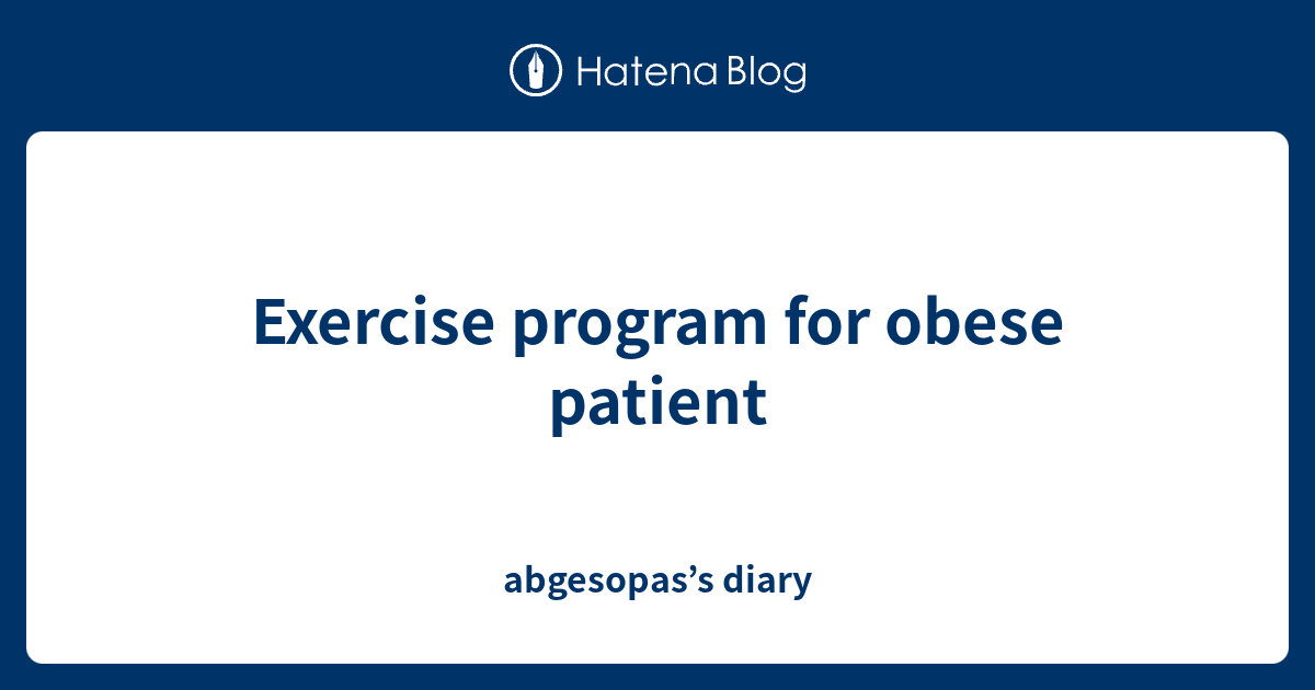 Exercise program for obese patient - abgesopas’s diary