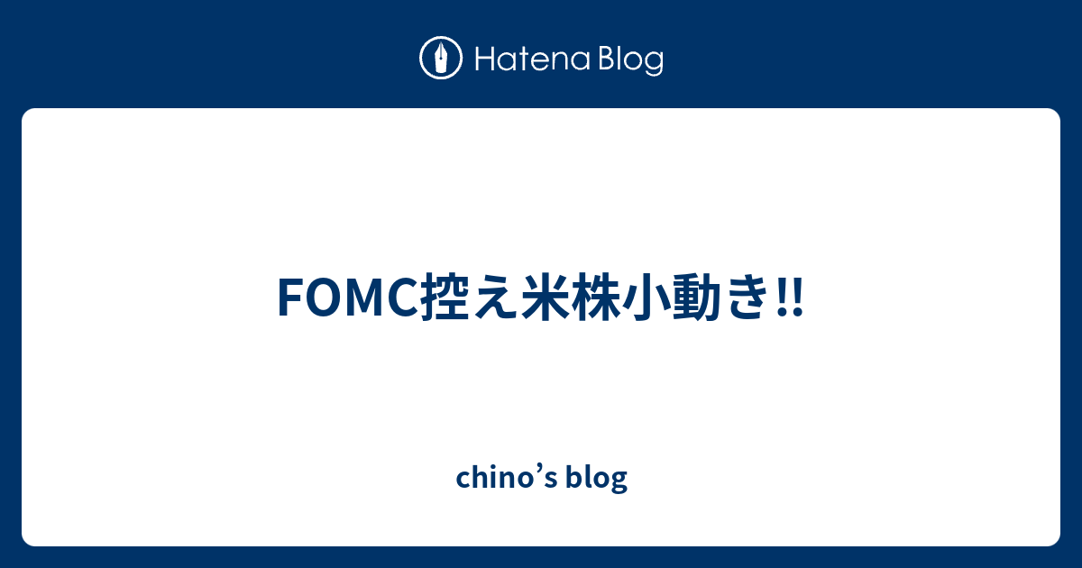 FOMC控え米株小動き‼️ - chino’s blog