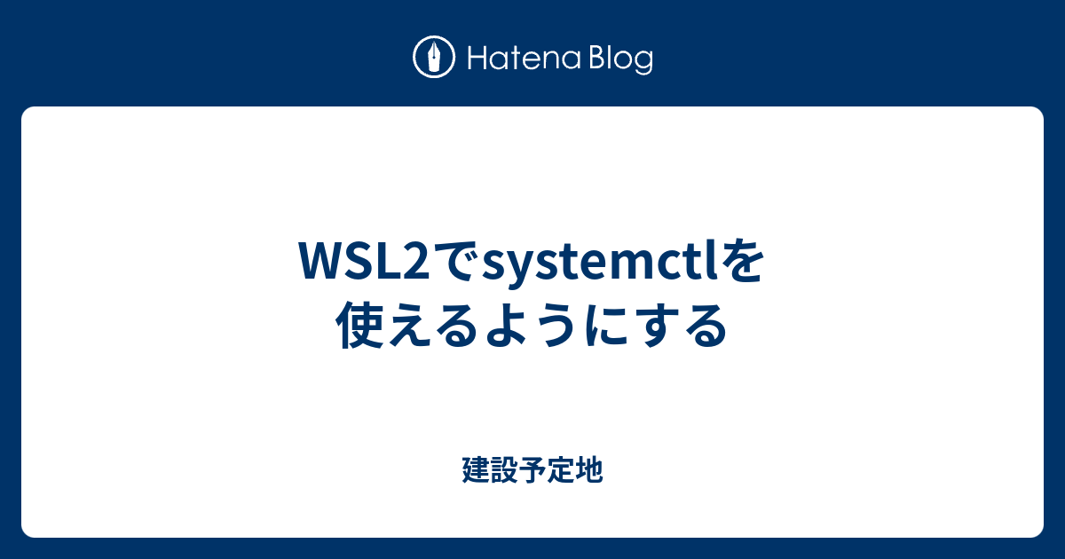 WSL2でsystemctlを使えるようにする - 建設予定地