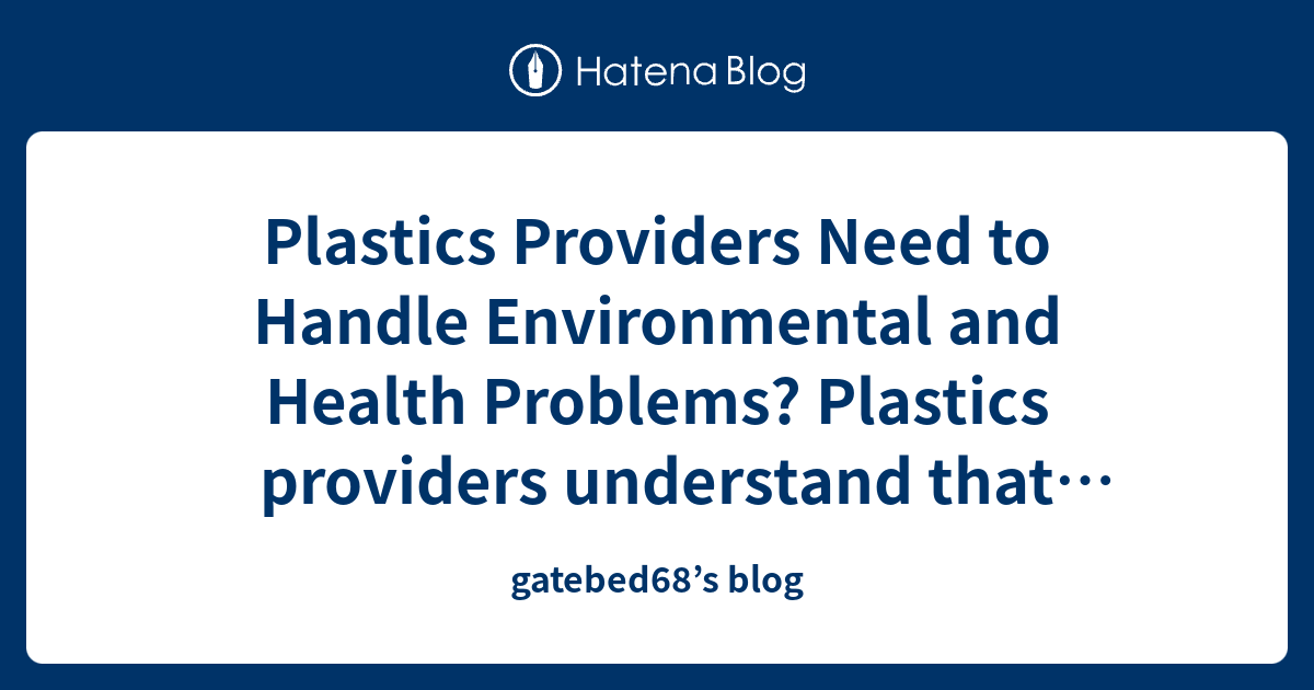 Plastics Providers Need to Handle Environmental and Health Problems ...