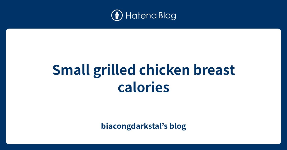 Small grilled chicken breast calories - biacongdarkstal’s blog