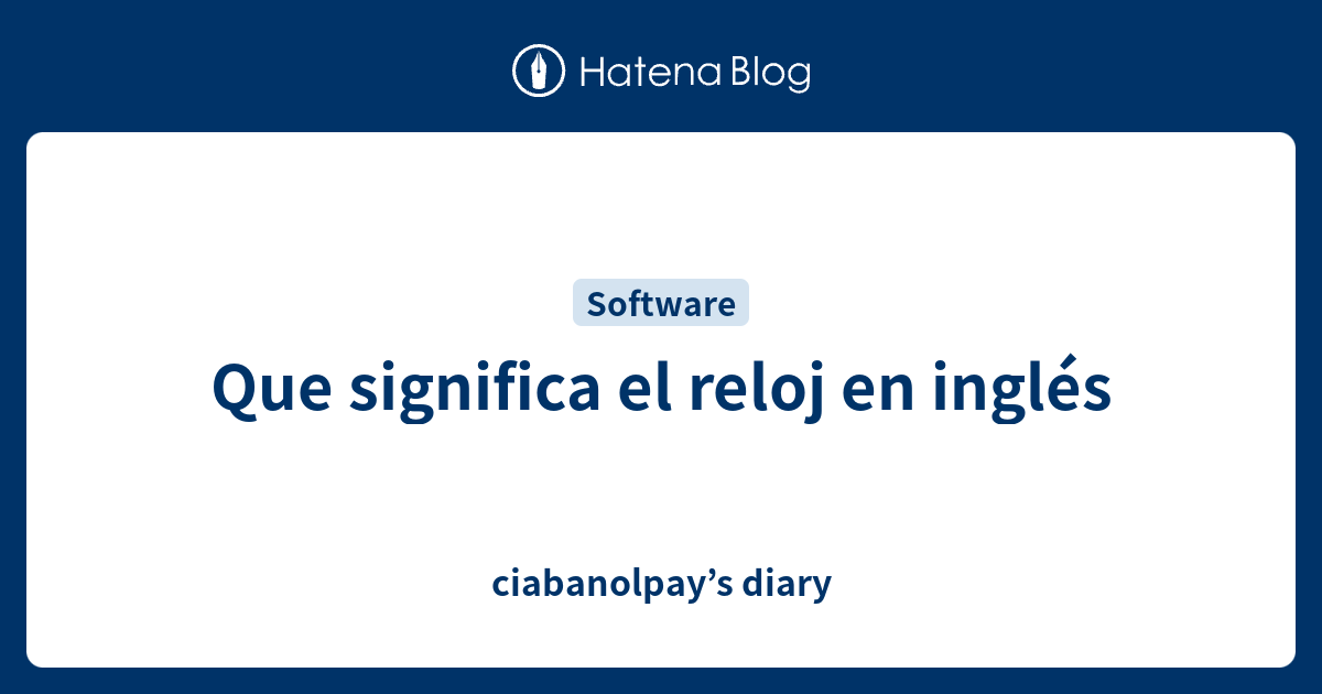 Que significa el reloj en inglés - ciabanolpay’s diary
