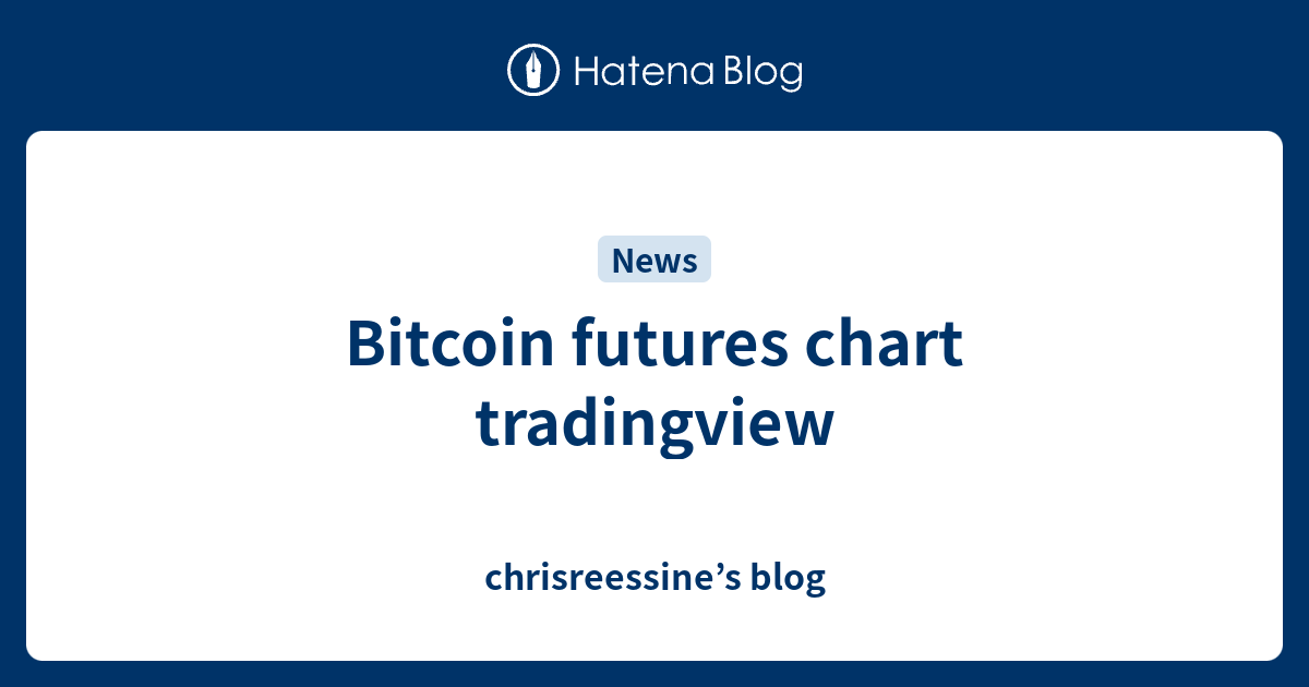 Bitcoin futures chart tradingview - chrisreessine’s blog