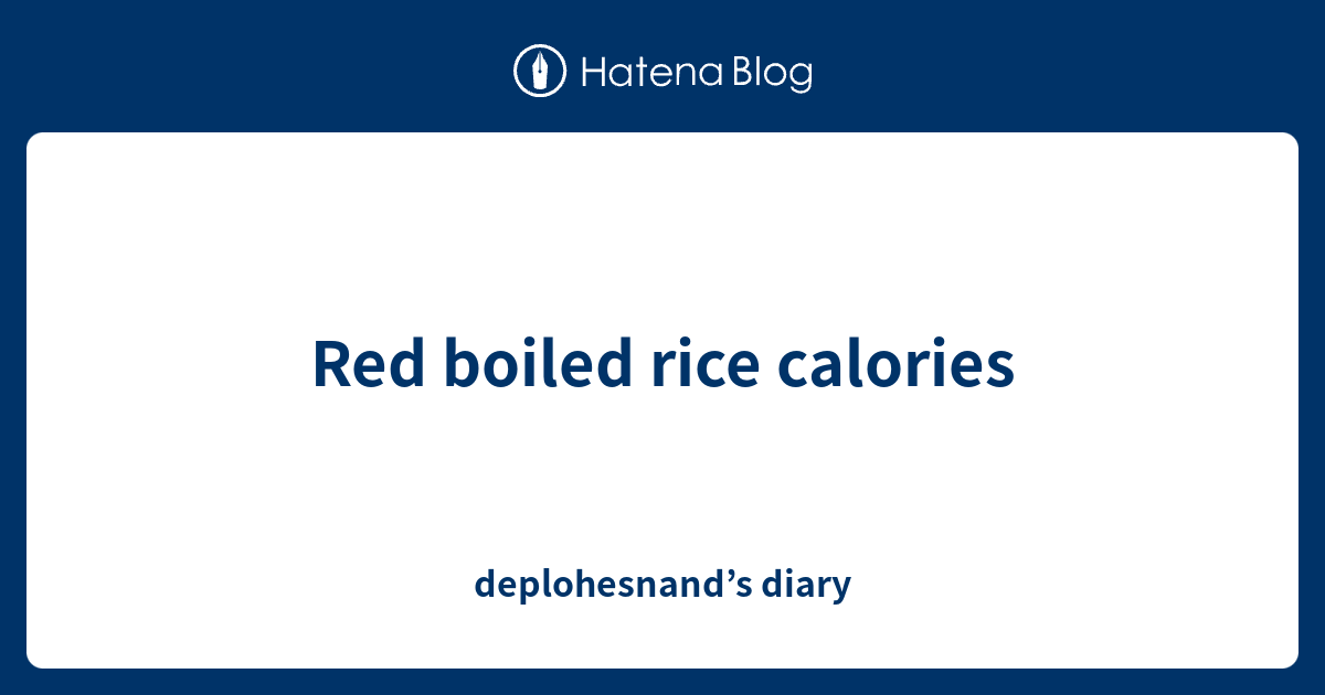 Red boiled rice calories - deplohesnand’s diary