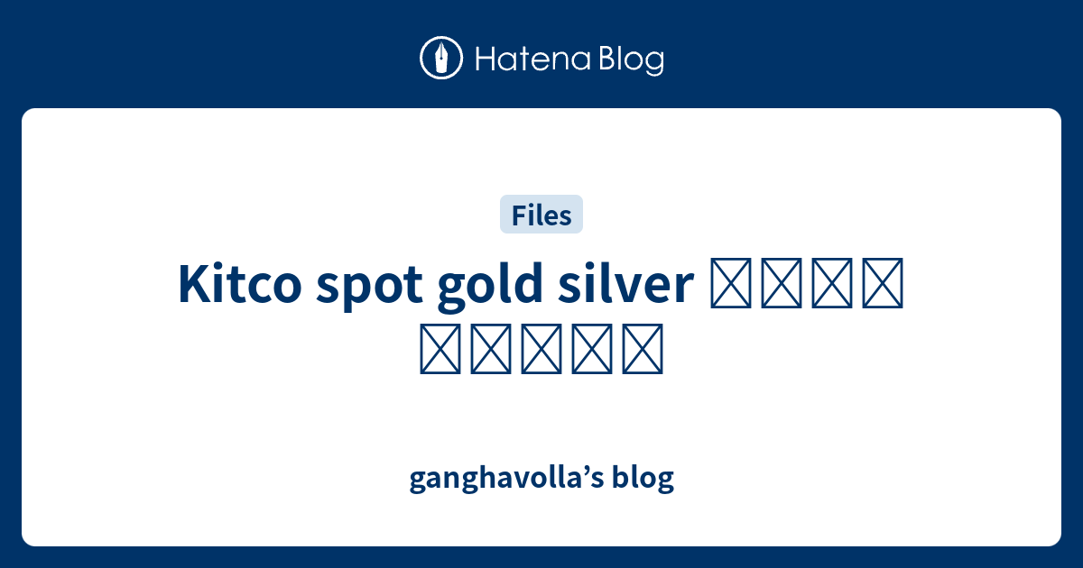 Kitco spot gold silver โลหะมีค่า - ganghavolla’s blog