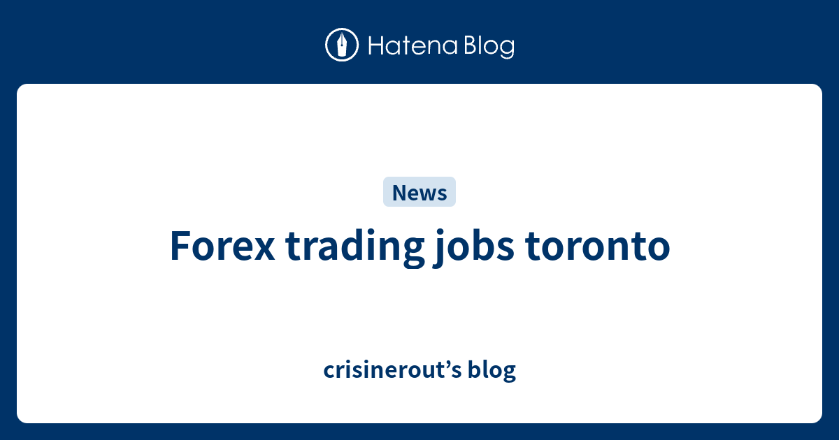 Forex trading jobs toronto - crisinerout’s blog