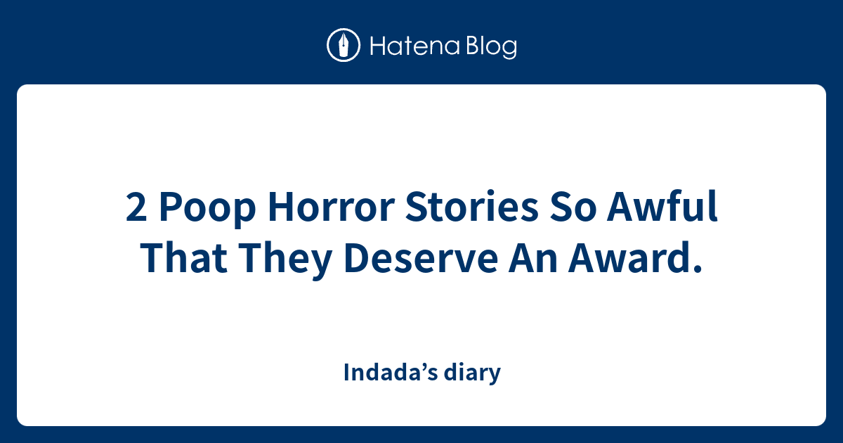 2 Poop Horror Stories So Awful That They Deserve An Award. - Indada’s diary