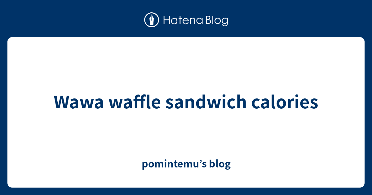 Wawa waffle sandwich calories - pomintemu’s blog