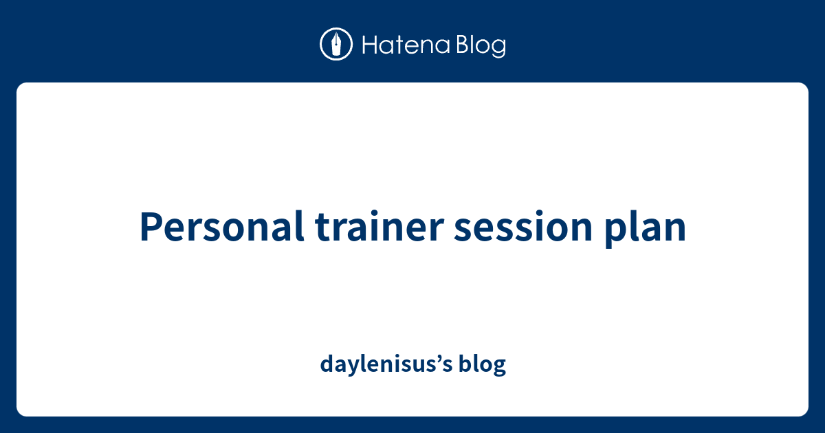 Personal trainer session plan - daylenisus’s blog