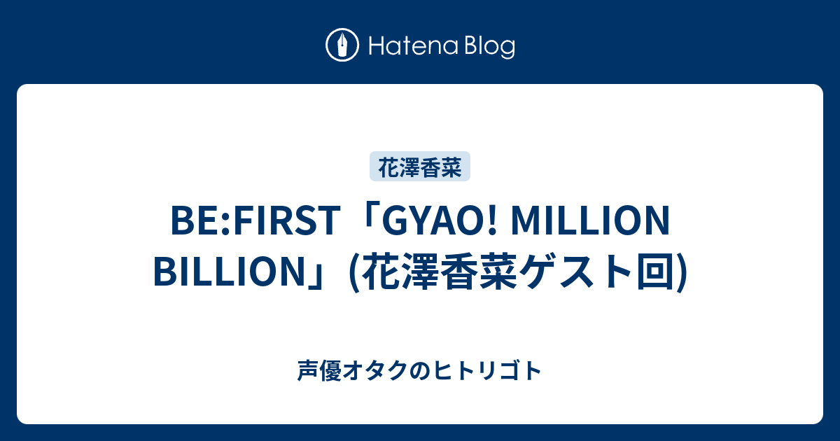 BE:FIRST「GYAO! MILLION BILLION」(花澤香菜ゲスト回) - 声優オタクのヒトリゴト