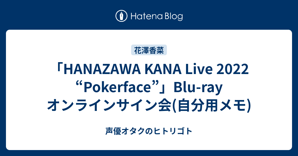 「HANAZAWA KANA Live 2022 “Pokerface”」Blu-ray オンラインサイン会(自分用メモ) - 声優オタクのヒトリゴト
