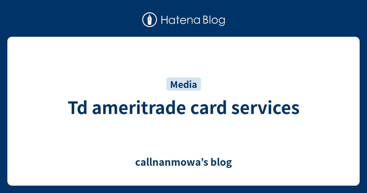 Td ameritrade card services - callnanmowa’s blog