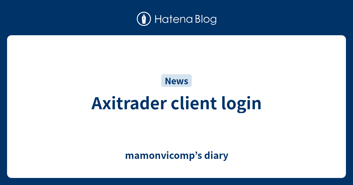 Axitrader client login - mamonvicomp’s diary