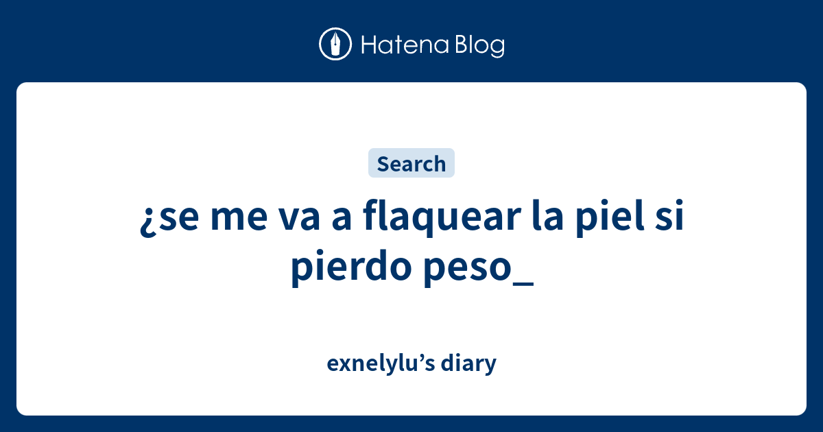 ¿se me va a flaquear la piel si pierdo peso_ - exnelylu’s diary